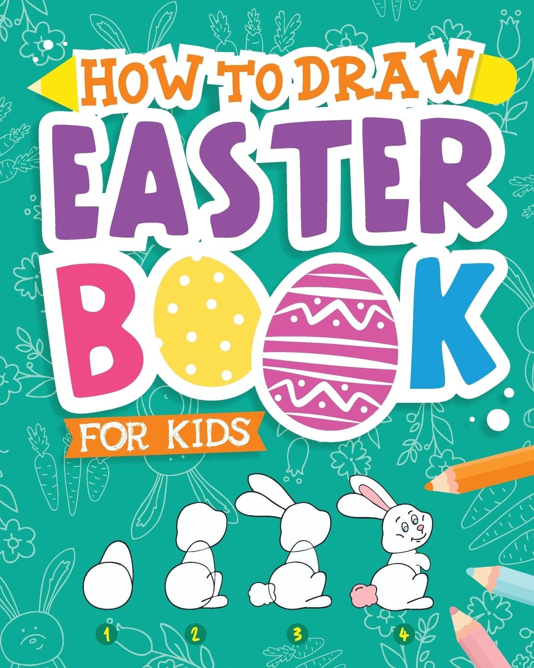 How To Draw - Easter Book for Kids: A Creative Step-by-Step How to Draw Easter Activity for Boys and Girls Ages 5, 6, 7, 8, 9, 10, 11, and 12 Years ... Book for Drawing, Coloring, and Doodling