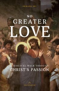 no greater love: a biblical walk through christ's passion