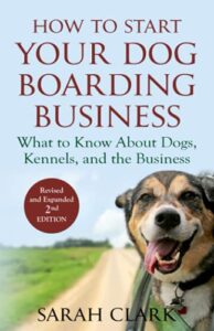 how to start your dog boarding business: what to know about dogs, kennels, and the business