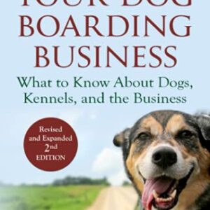 How to Start Your Dog Boarding Business: What to know about dogs, kennels, and the business