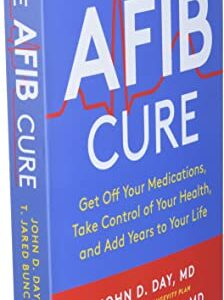 The AFib Cure: Get Off Your Medications, Take Control of Your Health, and Add Years to Your Life