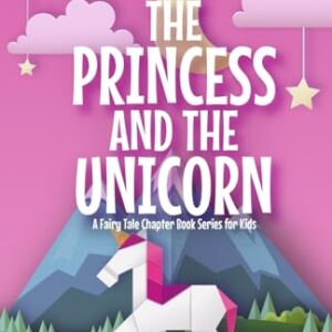 The Princess and the Unicorn: A Fairy Tale Chapter Book Series for Kids