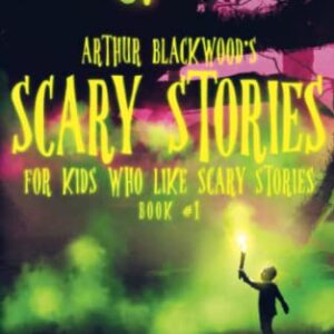 Arthur Blackwood's Scary Stories for Kids who Like Scary Stories: Book 1