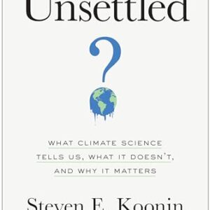 Unsettled: What Climate Science Tells Us, What It Doesn't, and Why It Matters