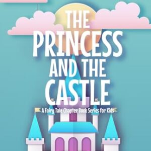 The Princess and the Castle: A Fairy Tale Chapter Book Series for Kids