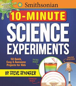 smithsonian 10-minute science experiments: 50+ quick, easy and awesome projects for kids (steve spangler science experiments for kids)