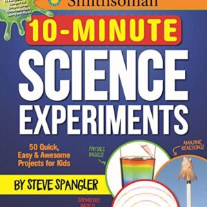 Smithsonian 10-Minute Science Experiments: 50+ quick, easy and awesome projects for kids (Steve Spangler Science Experiments for Kids)