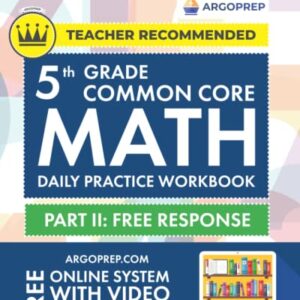 5th Grade Common Core Math: Daily Practice Workbook - Part II: Free Response | 1000+ Practice Questions and Video Explanations | Argo Brothers (Next Generation Learning Standards Aligned (NGSS))