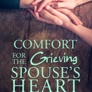 Comfort for the Grieving Spouse's Heart: Hope and Healing After Losing Your Partner (Comfort for Grieving Hearts: The Series)