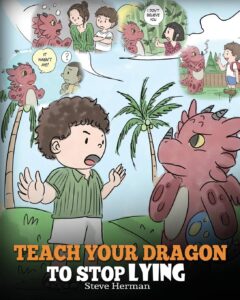 teach your dragon to stop lying: a dragon book to teach kids not to lie. a cute children story to teach children about telling the truth and honesty. (my dragon books)