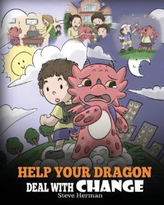 help your dragon deal with change: train your dragon to handle transitions. a cute children story to teach kids how to adapt to change in life. (my dragon books)