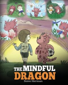 the mindful dragon: a dragon book about mindfulness. teach your dragon to be mindful. a cute children story to teach kids about mindfulness, focus and peace. (my dragon books)