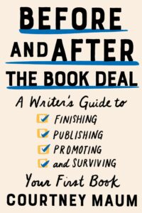 before and after the book deal: a writer's guide to finishing, publishing, promoting, and surviving your first book