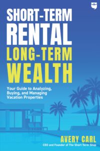 short-term rental, long-term wealth: your guide to analyzing, buying, and managing vacation properties