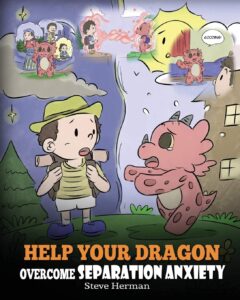 help your dragon overcome separation anxiety: a cute children’s story to teach kids how to cope with different kinds of separation anxiety, loneliness and loss. (my dragon books)