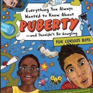 Everything You Always Wanted to Know About Puberty―and Shouldn't Be Googling: For Curious Boys