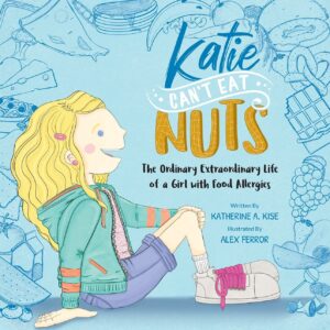 Katie Can't Eat Nuts: The Ordinary Extraordinary Life of a Girl with Food Allergies