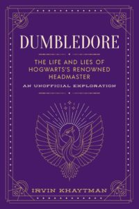 dumbledore: the life and lies of hogwarts's renowned headmaster: an unofficial exploration (the unofficial harry potter character series)