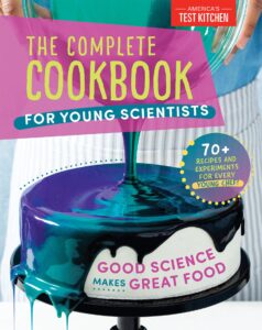 the complete cookbook for young scientists: good science makes great food: 70+ recipes, experiments, & activities (young chefs series)