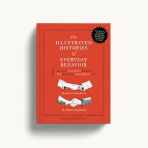 The Illustrated Histories of Everyday Behavior: Discover the True Stories Behind the 64 Most Popular Daily Rituals