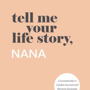 Tell Me Your Life Story, Nana: A Grandmother’s Guided Journal and Memory Keepsake Book (Tell Me Your Life Story® Series Books)