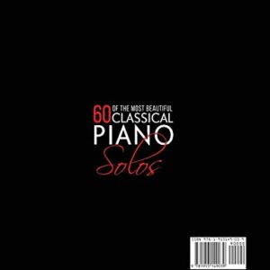 60 Of The Most Beautiful Classical Piano Solos: Bach, Beethoven, Debussy, Handel, Liszt, Mozart, Satie, Schumann, Tchaikovsky and more (Music Masterpieces)