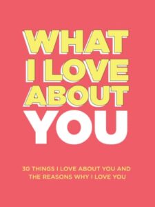 what i love about you: 30 things i love about you and the reasons why i love you fill-in-the-blank gift book. anniversary gifts for couples, her and him (what i love about you series books)