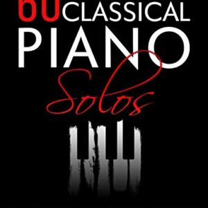 60 Of The Most Beautiful Classical Piano Solos: Bach, Beethoven, Debussy, Handel, Liszt, Mozart, Satie, Schumann, Tchaikovsky and more (Music Masterpieces)