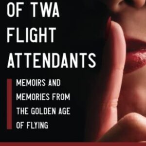 TRUE TALES OF TWA FLIGHT ATTENDANTS: Memoirs and Memories From the Golden Age of Flying