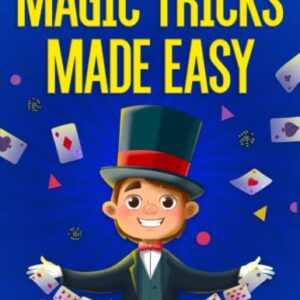 Magic Tricks Made Easy: Step By Step Instructions & Videos For Kids To Learn 54 Unbelievable Magic Tricks!