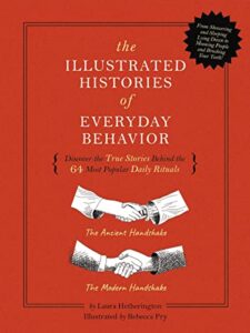 the illustrated histories of everyday behavior: discover the true stories behind the 64 most popular daily rituals