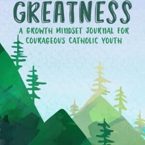 Made for Greatness: A Growth Mindset Journal for Courageous Catholic Youth