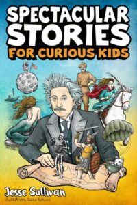 spectacular stories for curious kids: a fascinating collection of true tales to inspire & amaze young readers