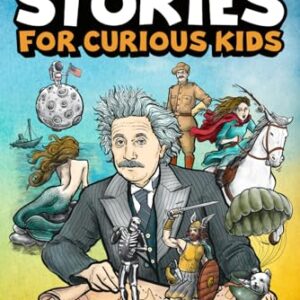 Spectacular Stories for Curious Kids: A Fascinating Collection of True Tales to Inspire & Amaze Young Readers