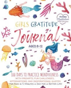 girls gratitude journal: 100 days to practice mindfulness with prompts, fun challenges, affirmations, and inspirational quotes for kids in 5 minutes a ... a better life! (growth mindset read aloud)