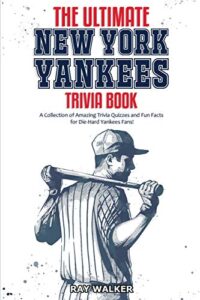 the ultimate new york yankees trivia book: a collection of amazing trivia quizzes and fun facts for die-hard yankees fans!