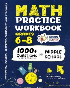 math practice workbook grades 6-8: 1000+ questions you need to kill in middle school by brain hunter prep (arithmetic, algebra, geometry, measurement, ... more in kill it series by brain hunter prep)