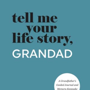 Tell Me Your Life Story, Grandad: A Grandfather’s Guided Journal and Memory Keepsake Book (Tell Me Your Life Story® Series Books)