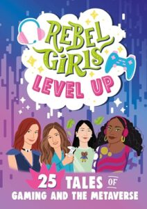 rebel girls level up: 25 tales of gaming and the metaverse