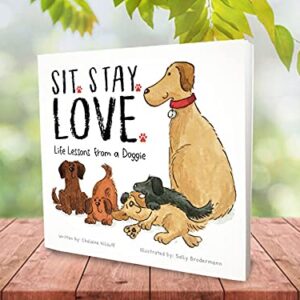 Sit. Stay. Love. Life Lessons from a Doggie - A Children’s Book of Values and Virtues - A How To Guide on Building Friendships Through Love, Kindness, and Respect