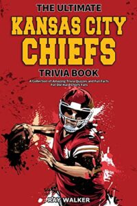 the ultimate kansas city chiefs trivia book: a collection of amazing trivia quizzes and fun facts for die-hard chiefs fans!