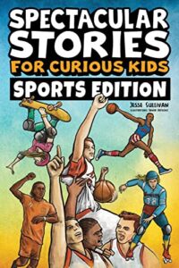 spectacular stories for curious kids sports edition: fascinating tales to inspire & amaze young readers