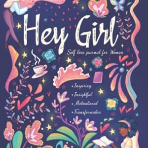 Hey Girl! Self-Love Journal for Women: Embrace Wellbeing, Practice Self-Compassion & Gratitude, and Learn to Love Yourself for Who You Are