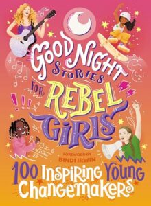 good night stories for rebel girls: 100 inspiring young changemakers