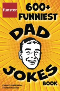 funster 600+ funniest dad jokes book: overloaded with family-friendly groans, chuckles, chortles, guffaws, and belly laughs