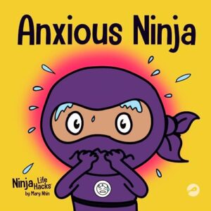 anxious ninja: a children's book about managing anxiety and difficult emotions (ninja life hacks)