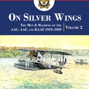 On Silver Wings: The Men & Machines of the AAC, AAF, and RAAF 1919–1939 | Volume 2