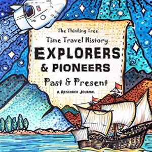 Explorers & Pioneers - Past and Present - Time Travel History: The Thinking Tree - Homeschooling History Curriculum Ages 10+