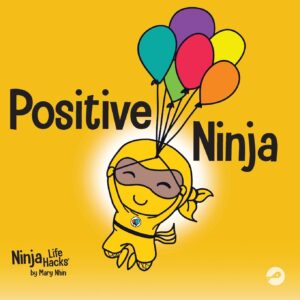 positive ninja: a children’s book about mindfulness and managing negative emotions and feelings (ninja life hacks)