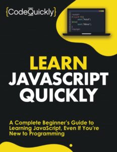 learn javascript quickly: a complete beginner’s guide to learning javascript, even if you’re new to programming (crash course with hands-on project)